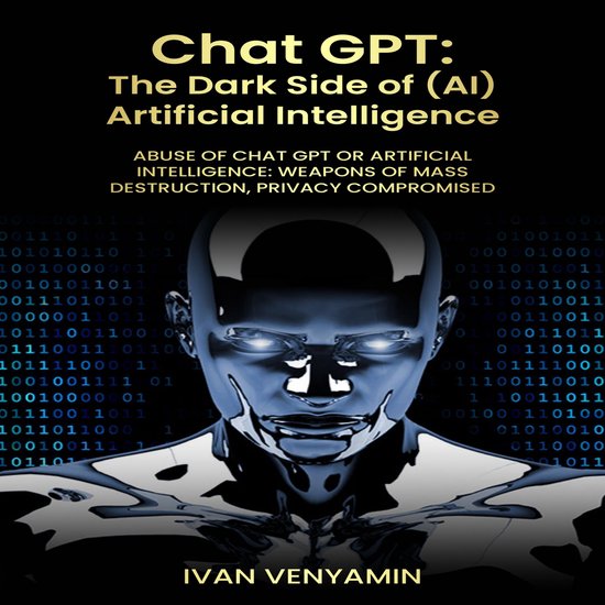 CHAT GPT: The Dark Side of (AI) Artificial Intelligence, Ivan Venyamin ...