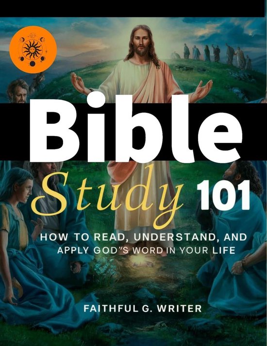 Bible Study 101: How to Read, Understand, and Apply God’s Word in Your ...