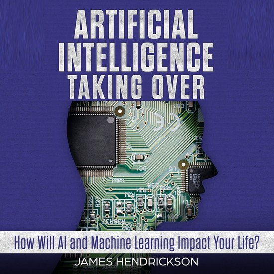 Artificial Intelligence: Taking Over - How Will AI and Machine Learning ...
