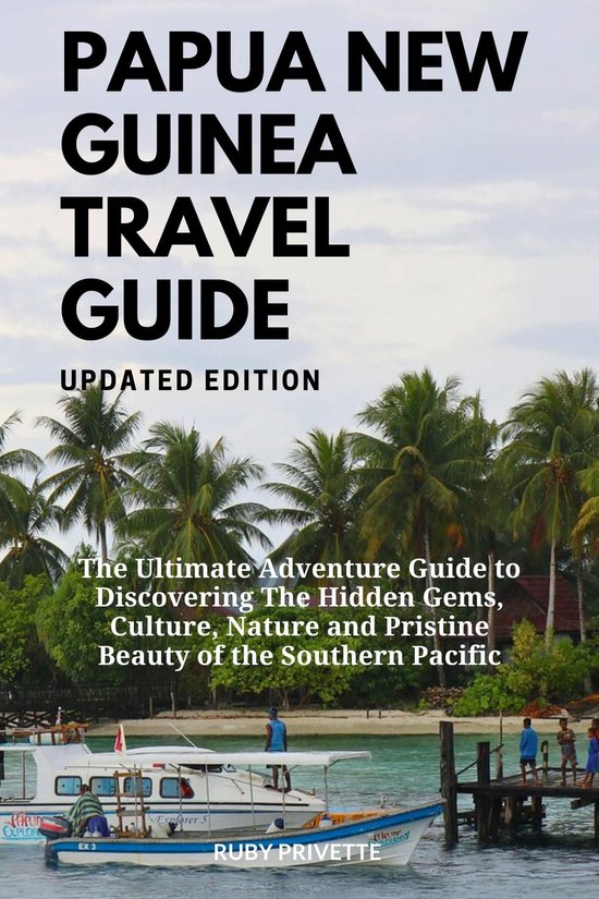 PAPUA NEW GUINEA TRAVEL GUIDE UPDATED EDITION (ebook), Ruby Privette ...