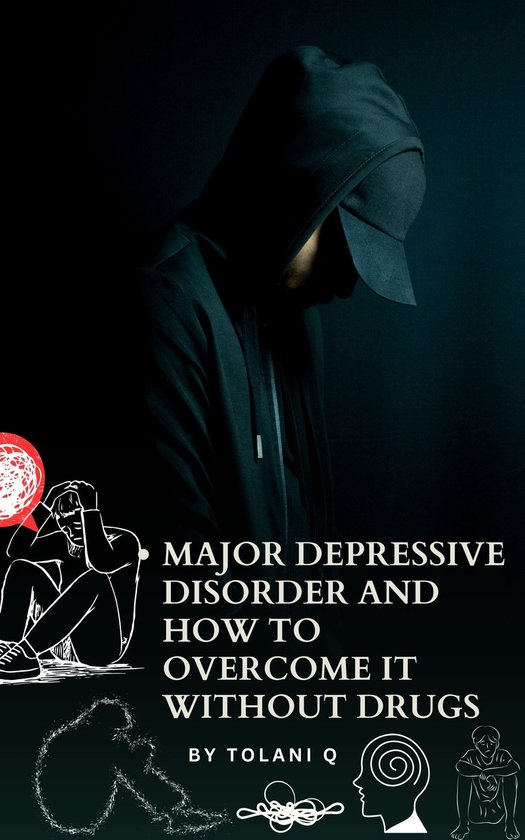 MAJOR DEPRESSIVE DISORDER AND HOW TO OVERCOME IT WITHOUT DRUGS (ebook), TOLANI Q |... | bol