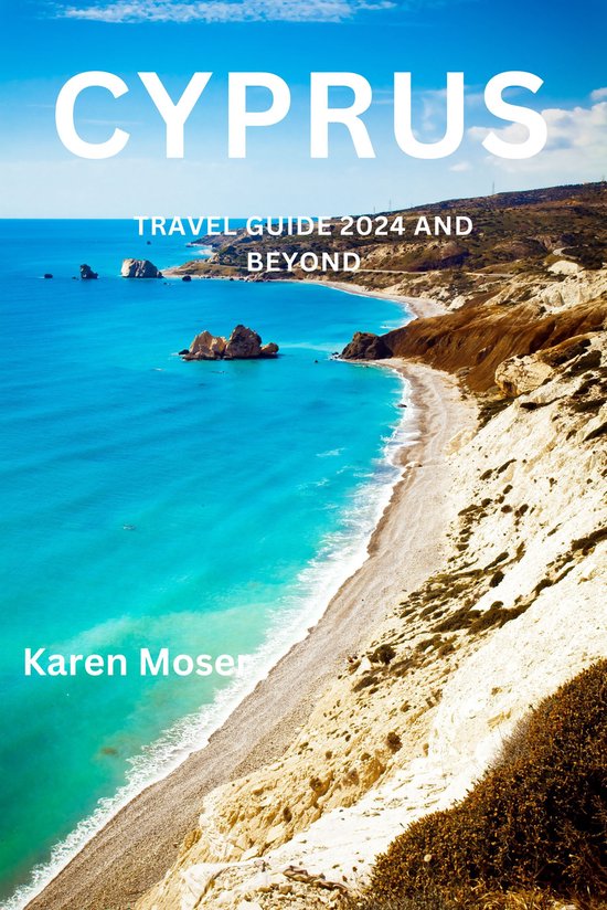 Cyprus Travel Guide 2024 And Beyond (ebook), Karen Moser ...
