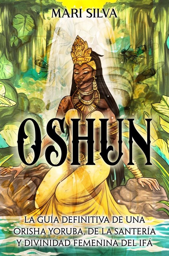 Oshun: La guía definitiva de una orisha yoruba, de la santería y divinidad femenina... | bol