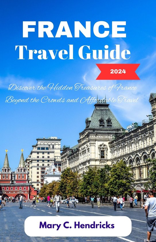 France Travel Guide 2024 (ebook), Mary C. Hendricks | 1230007769825 ...