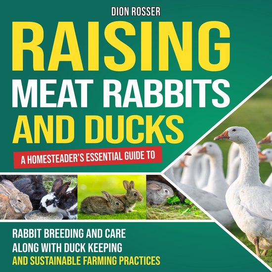 Raising Meat Rabbits and Ducks: A Homesteader’s Essential Guide to ...