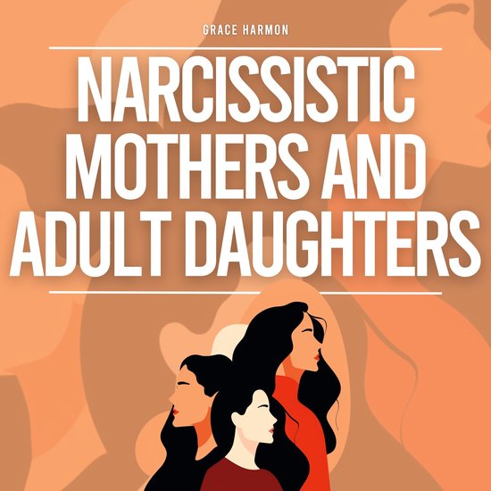 Narcissistic Mothers And Adult Daughters: Recovery From A Narcissists Abuse,... | bol