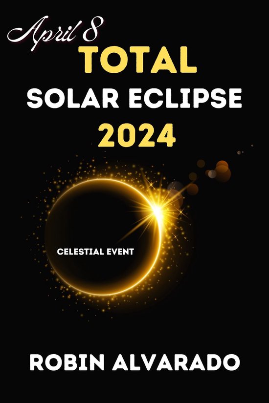 April 8 Total Solar Eclipse 2024 (ebook), Robin Alvarado ...