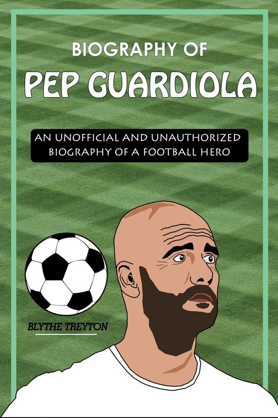 Biography of Pep Guardiola (ebook), Blythe Treyton | 1230006165987 ...