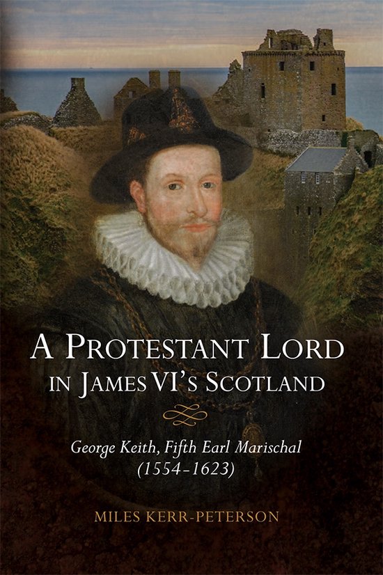A Protestant Lord in James VI′s Scotland – George Keith, Fifth Earl ...