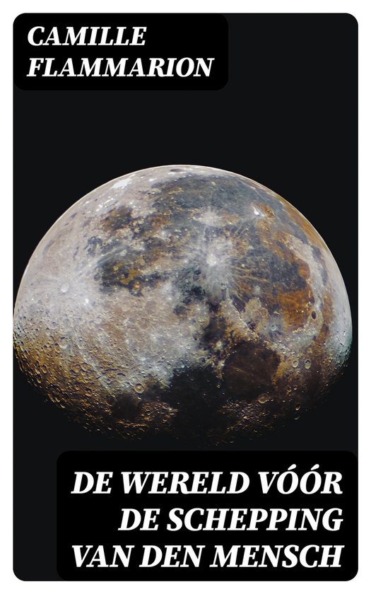 De Wereld vóór de schepping van den mensch (ebook), Camille Flammarion ...