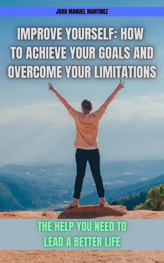Improve yourself: How to Achieve Your Goals and Overcome Your ...