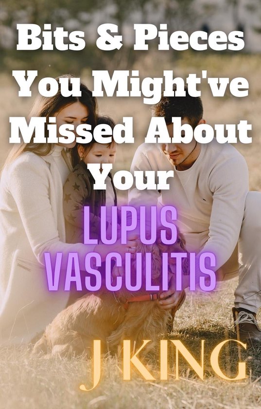 Bits & Pieces You Might've Missed About Your Lupus Vasculitis (ebook ...