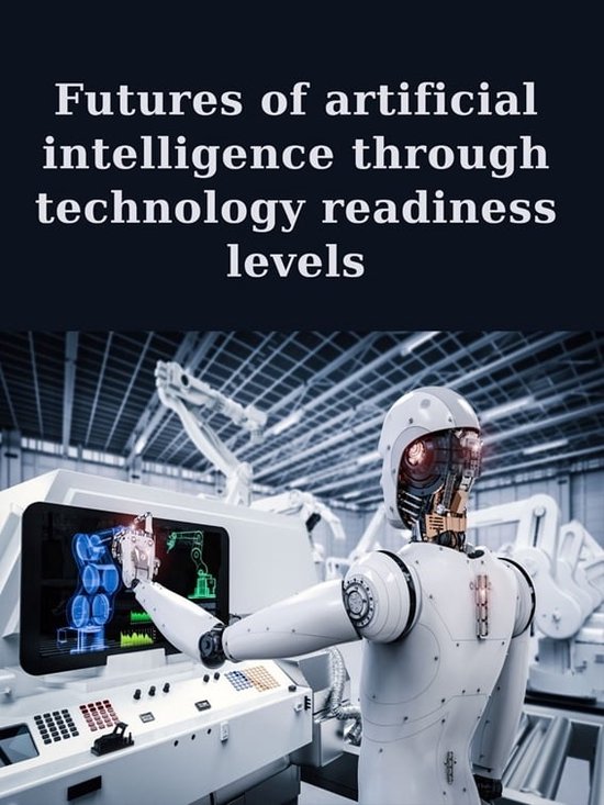 Futures of artificial intelligence through technology readiness levels (ebook), Ralph... | bol.com