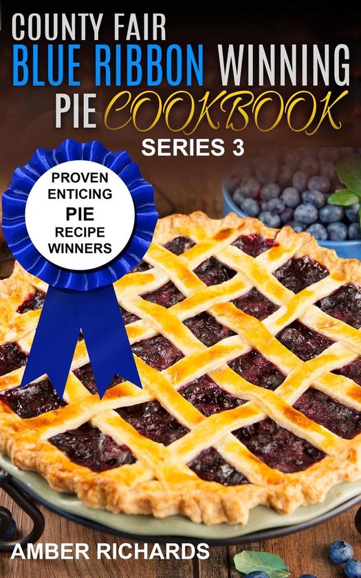 County Fair Blue Ribbon Winning Pie Cookbook: Proven Enticing Pie ...