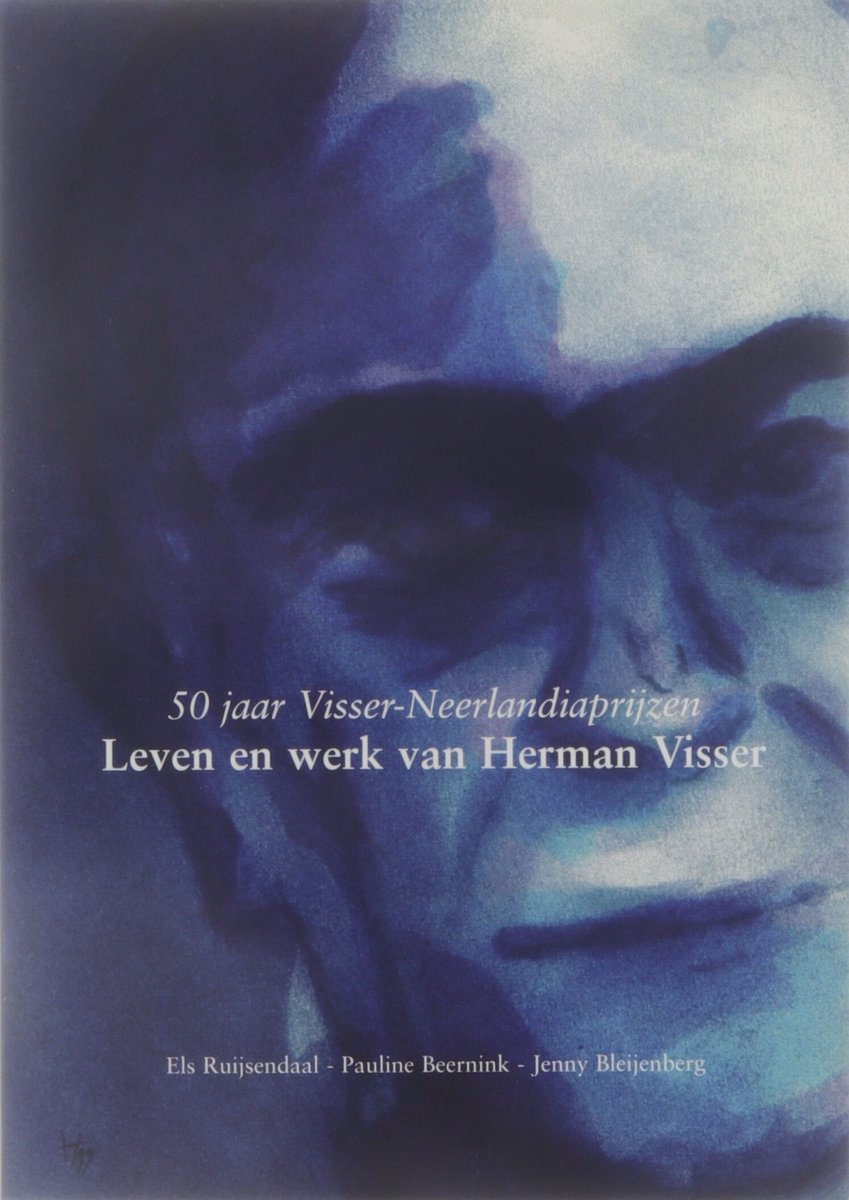 50 jaar Visser-Neerlandiaprijzen - Leven en werk van Herman Visser, Els ...