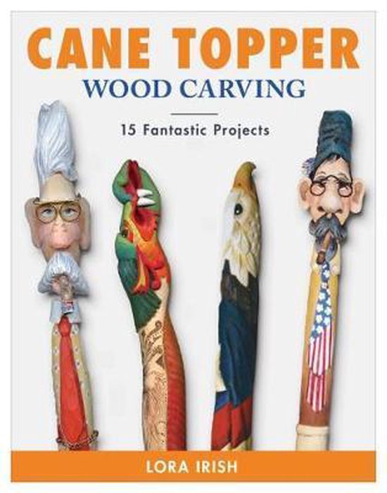 Cane Topper Woodcarving, Lora S. Irish | 9781565239593 | Boeken | bol