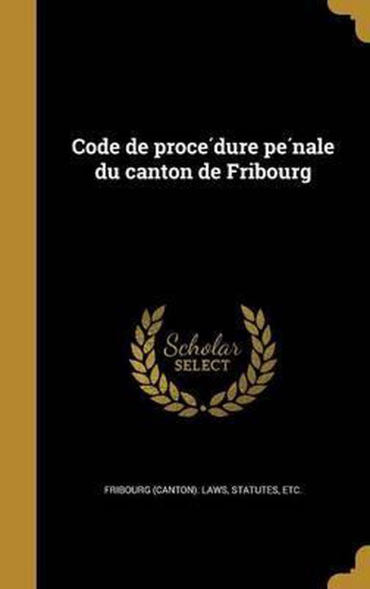 Code De Proce Dure Pe Nale Du Canton De Fribourg 9781360884769 code-de-proce-dure-pe-nale-du-canton-de-fribourg-9781360884769