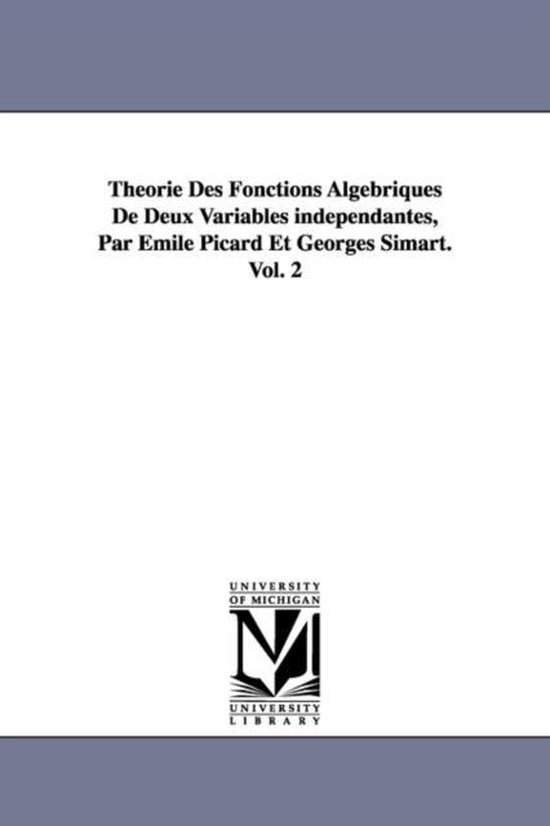 Theorie Des Fonctions Algebriques de Deux Variables Independantes, Par ... Theorie Des Fonctions Algebriques de Deux Variables Independantes, Par ...