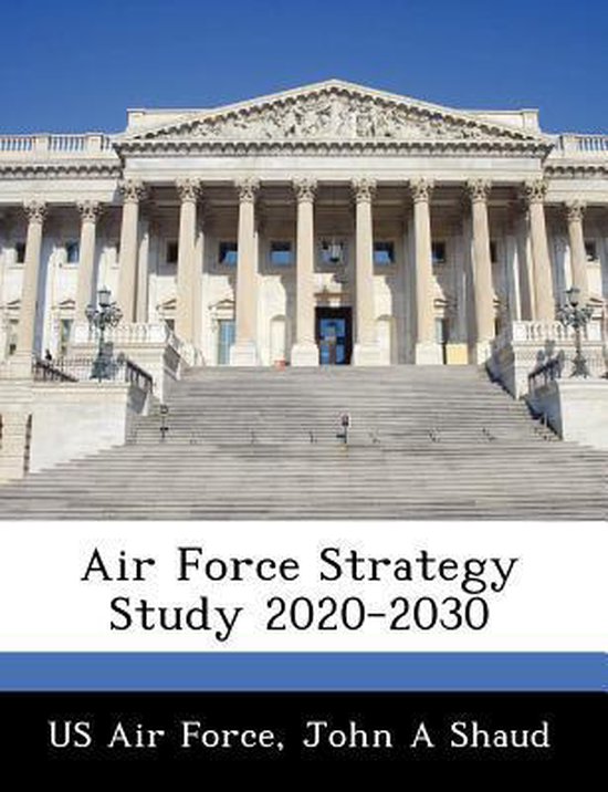 Air Force Strategy Study 2020-2030, John a Shaud | 9781249157748 ...