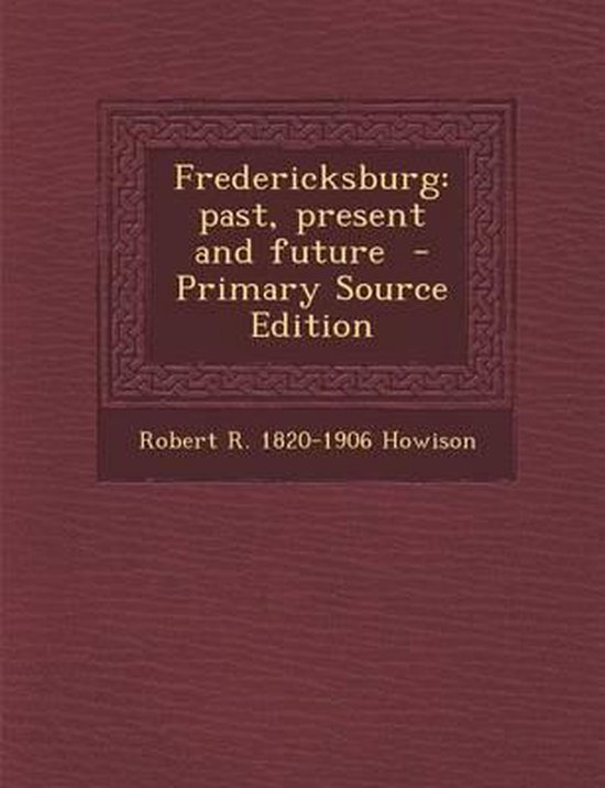 Fredericksburg, Robert R 1820-1906 Howison | 9781287788461 | Boeken ...