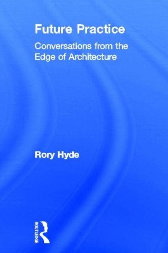 Future Practice, Rory Hyde | 9780415533539 | Boeken | bol.com