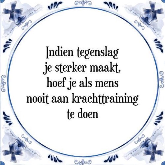 Tegeltje met Spreuk (Tegeltjeswijsheid): Indien tegenslag je sterker maakt, hoef je... | bol.com