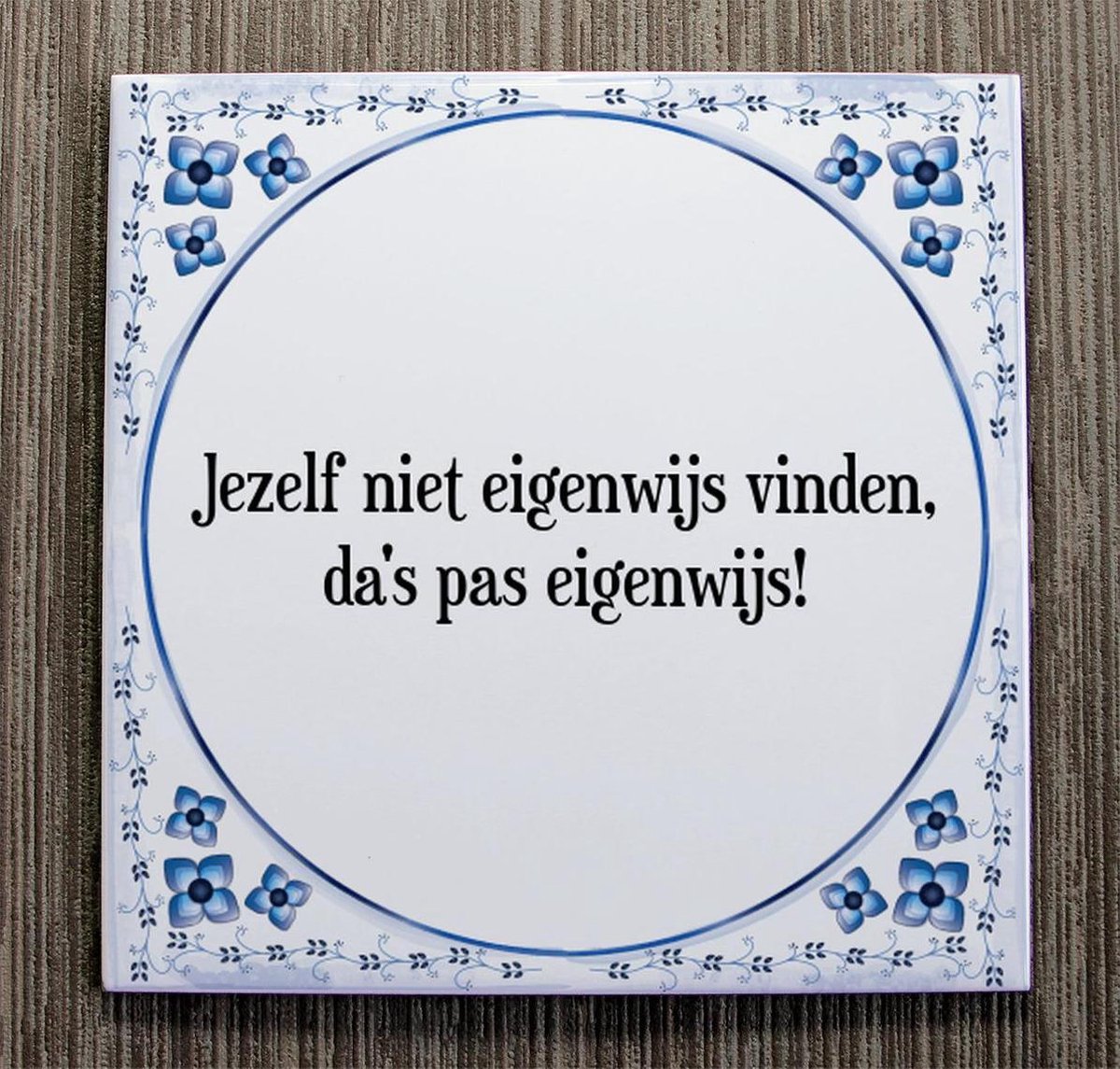 Tegeltje met Spreuk (Tegeltjeswijsheid): Jezelf niet eigenwijs vinden, da's pas... | bol.com