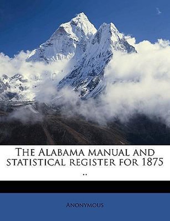 The Alabama Manual and Statistical Register for 1875 .. | 9781175439291 ...