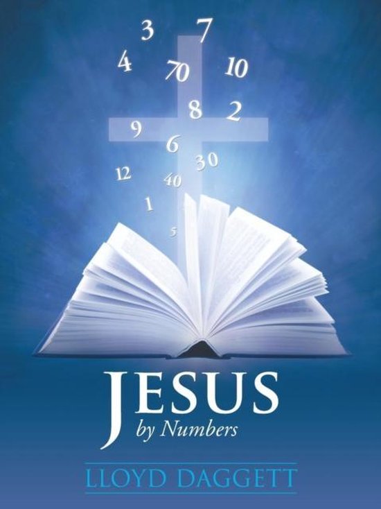 Jesus by Numbers | 9781490823768 | Lloyd Daggett | Boeken | bol.com