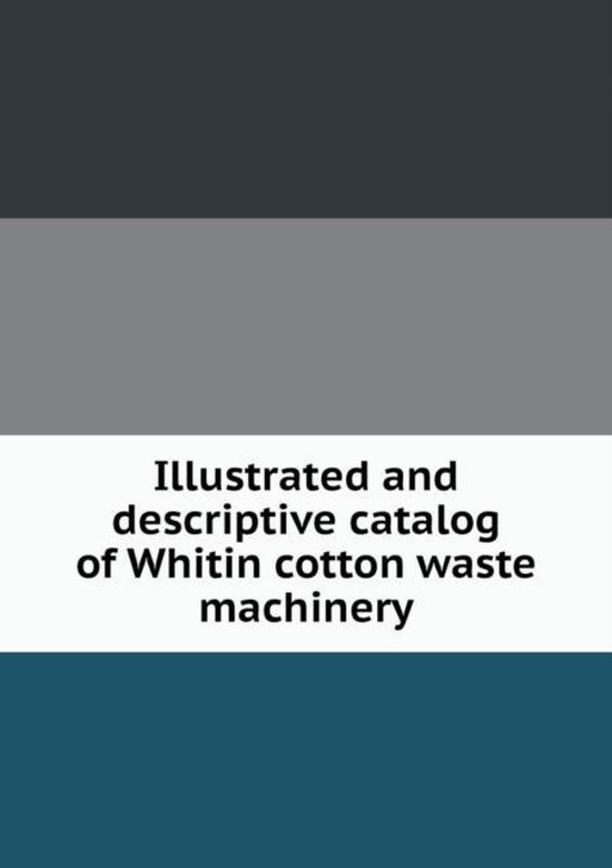 Illustrated and descriptive catalog of Whitin cotton waste machinery ...