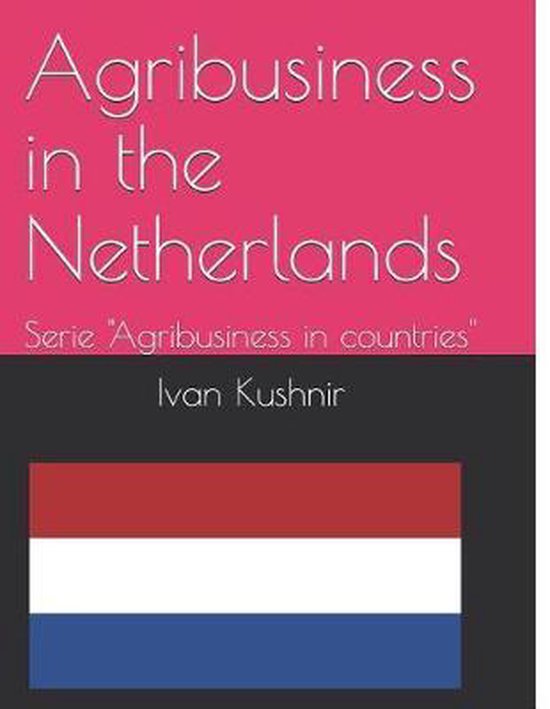 Agribusiness in the Netherlands, Ivan Kushnir | 9781731111609 | Boeken ...