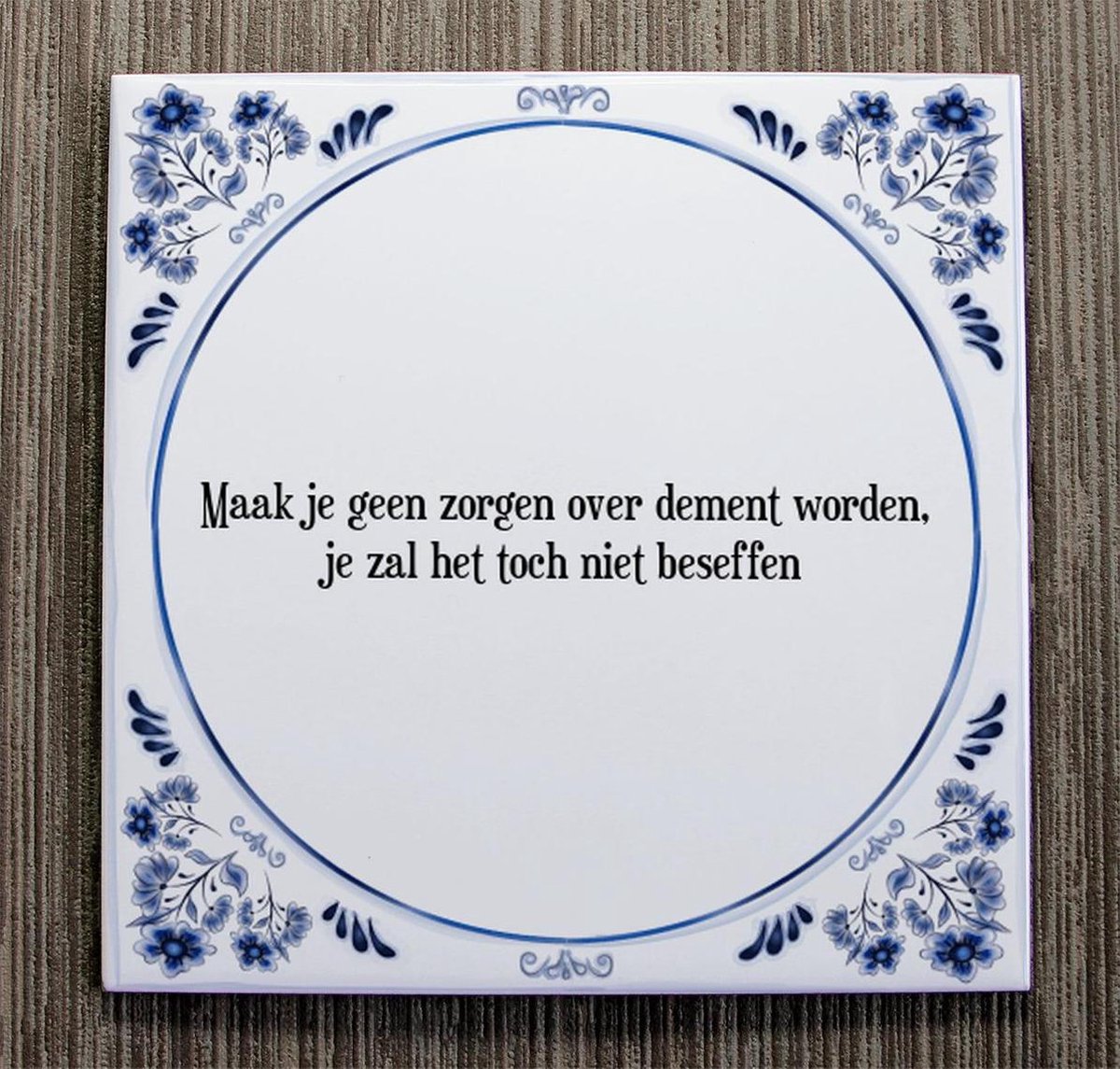 Tegeltje met Spreuk (Tegeltjeswijsheid): Maak je geen zorgen over dement worden, je... | bol.com