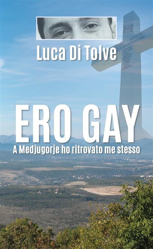 Ero gay. A Medjugorie ho ritrovato me stesso (ebook), Luca Di Tolve ...