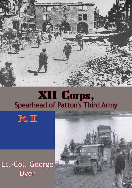 XII Corps, Spearhead of Patton’s Third Army 2 - XII Corps, Spearhead of ...