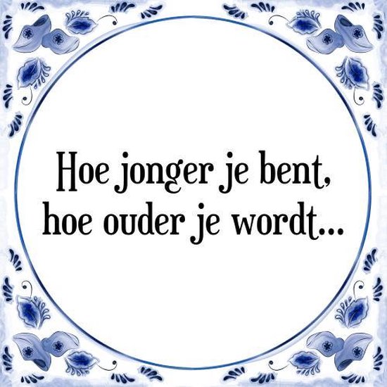 Tegeltje met Spreuk (Tegeltjeswijsheid): Hoe jonger je bent, hoe ouder je wordt... +... | bol