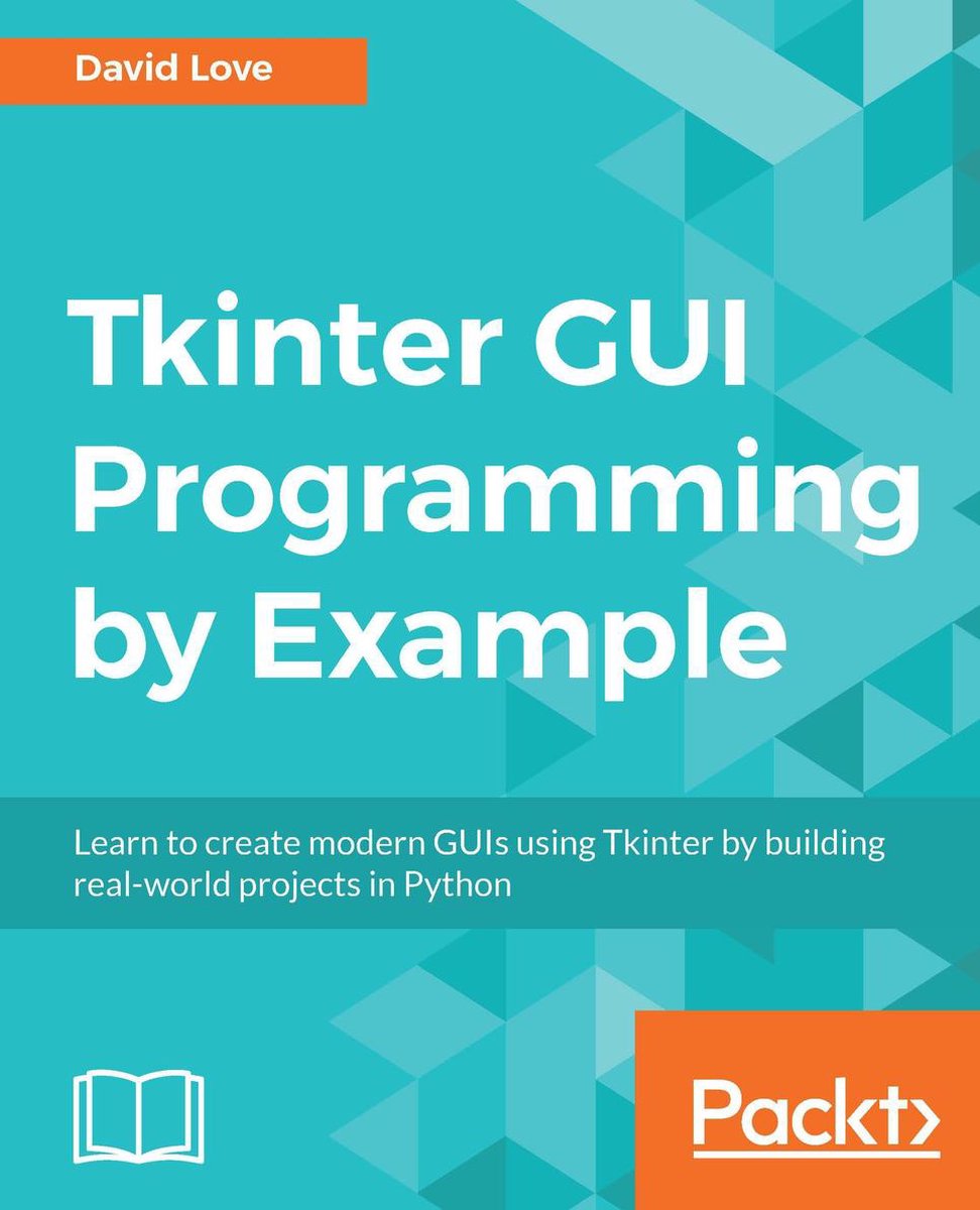 Tkinter GUI Programming by Example, David Love, 9781788622578
