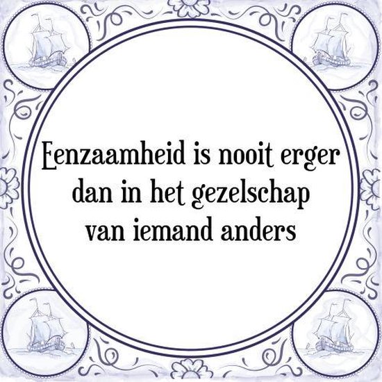 Tegeltje met Spreuk (Tegeltjeswijsheid): Eenzaamheid is nooit erger dan in het... | bol