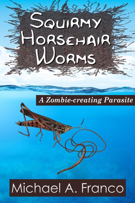 Strange Little Creatures 3 - Squirmy Horsehair Worms: A Zombie-creating ...