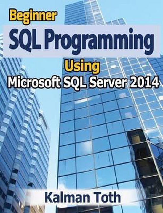 Beginner SQL Programming Using Microsoft SQL Server 2014 | 9781499393088 | Kalman Toth... | bol.com