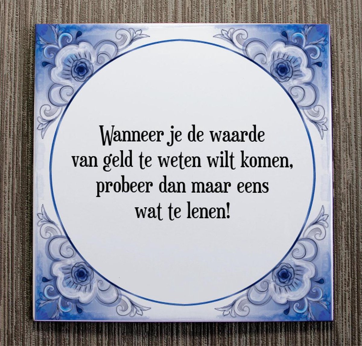 Tegeltje met Spreuk (Tegeltjeswijsheid): Wanneer je de waarde van geld te weten wilt... | bol.com
