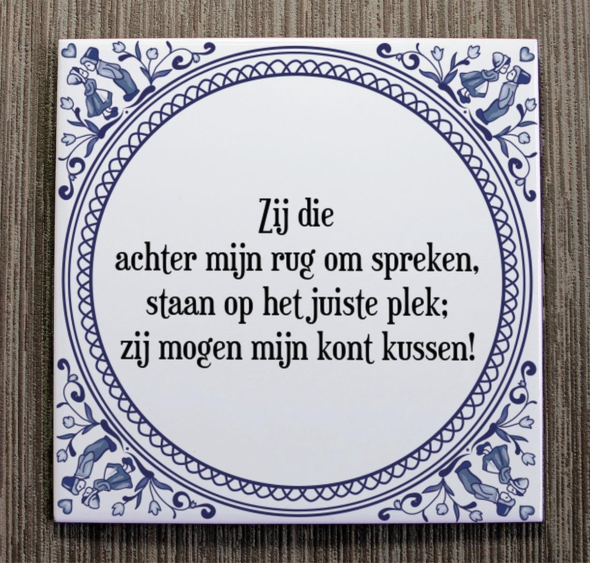 Tegeltje met Spreuk (Tegeltjeswijsheid): Zij die achter mijn rug om spreken, staan op... | bol.com