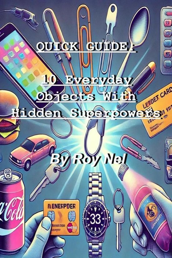 Quick Guide: 10 Everyday Objects With Hidden Superpowers (ebook), Roy ...