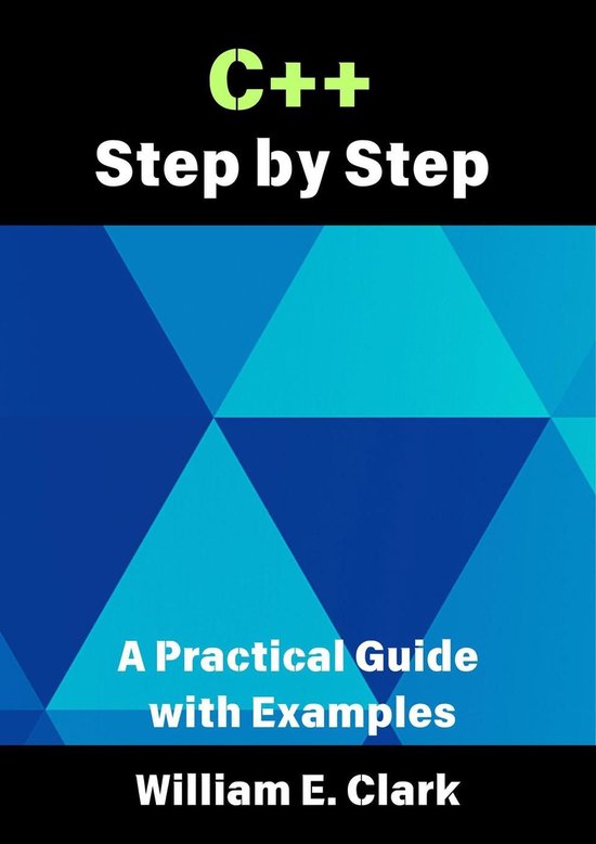 C++ Step by Step: A Practical Guide with Examples (ebook), William E. Clark |... | bol