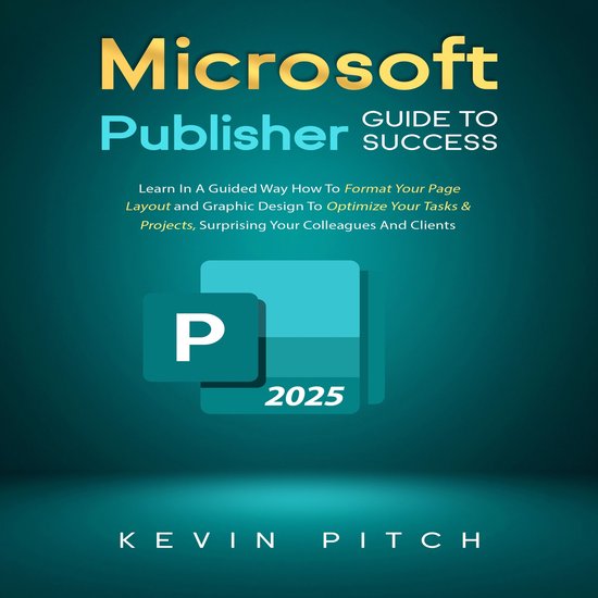Microsoft Publisher Guide to Success, Kevin Pitch | 9798347787081 ...