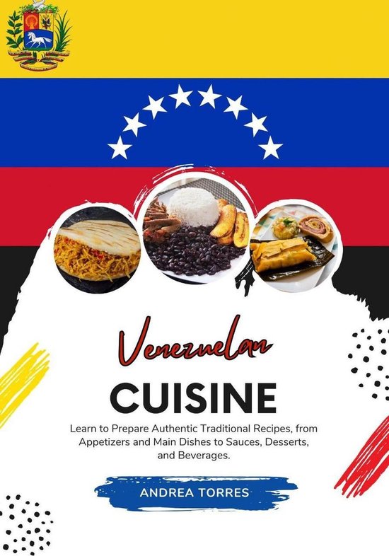 Venezuelan Cuisine: Learn to Prepare Authentic Traditional Recipes ...