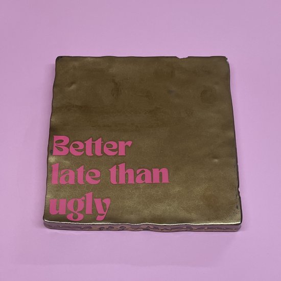 Tegeltje met Tekst: Better Late Than Ugly | Goud-Roze | Cadeau ...