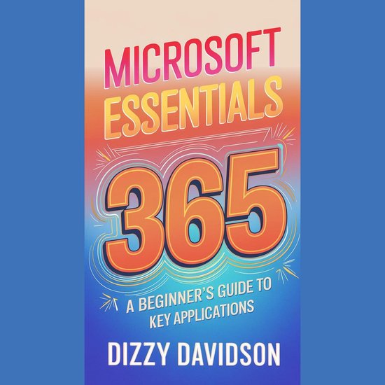 Microsoft 365 Essentials: A Beginner's Guide to Key Applications, Dizzy Davidson |... | bol