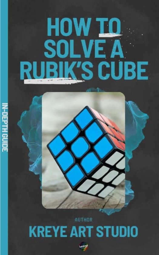 How To Solve A Rubik’s Cube In-Depth Guide (ebook), KREYE ART STUDIO ...