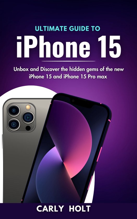 ULTIMATE GUIDE TO IPHONE 15 (ebook), Carly Holt | 1230006840099 ...