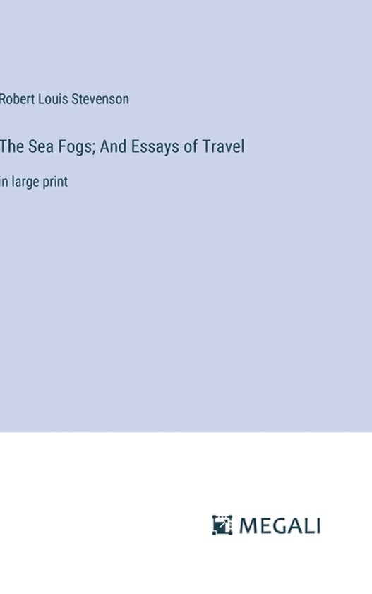 The Sea Fogs; And Essays of Travel, Robert Louis Stevenson ...